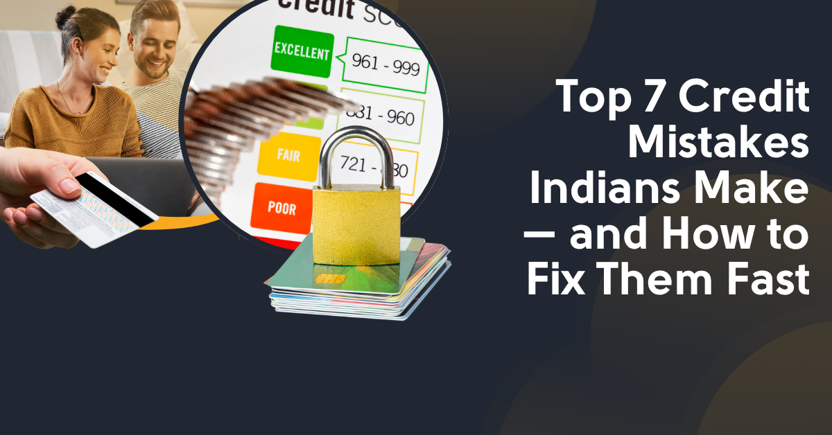 Top 7 Credit Mistakes Indians Make — and How to Fix Them Fast - Credit ...